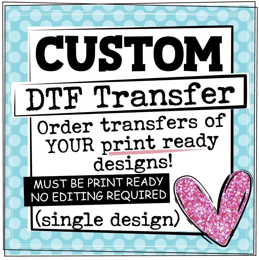 CUSTOM printing for SINGLE *DTF* Transfers -MUST BE PRINT READY ...